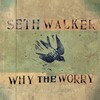 Why The Worry - Studio Album by Seth Walker (2025)